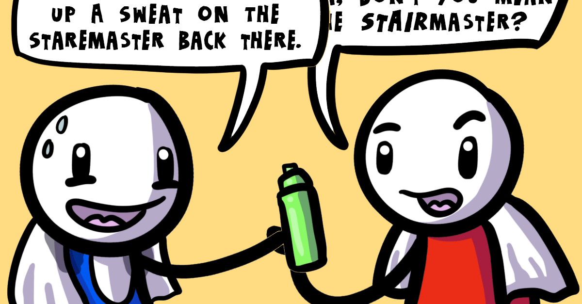 Whenever someone says the word Stairmaster, I imagine this situation ...